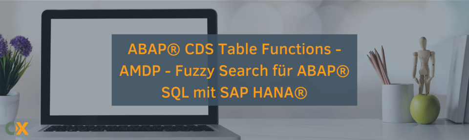ABAP® CDS Table Functions - AMDP - Fuzzy Search für ABAP® SQL mit SAP HANA® - Cadaxo GmbH